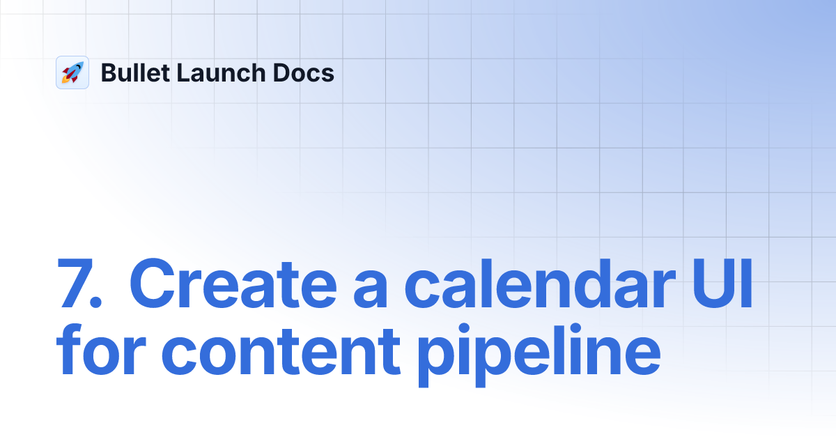 7. Create a calendar UI for content pipeline | Bullet Launch Docs